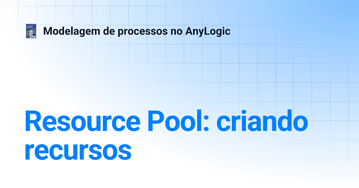 Resource Pool: criando recursos | Modelagem de processos no AnyLogic